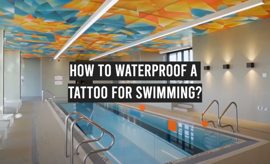 How to Waterproof a Tattoo for Swimming? - TattooProfy